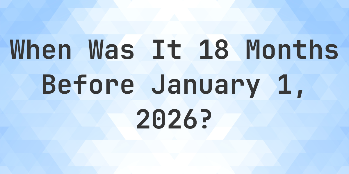 What Day Was It 18 Months Before January 1, 2026? - Calculatio