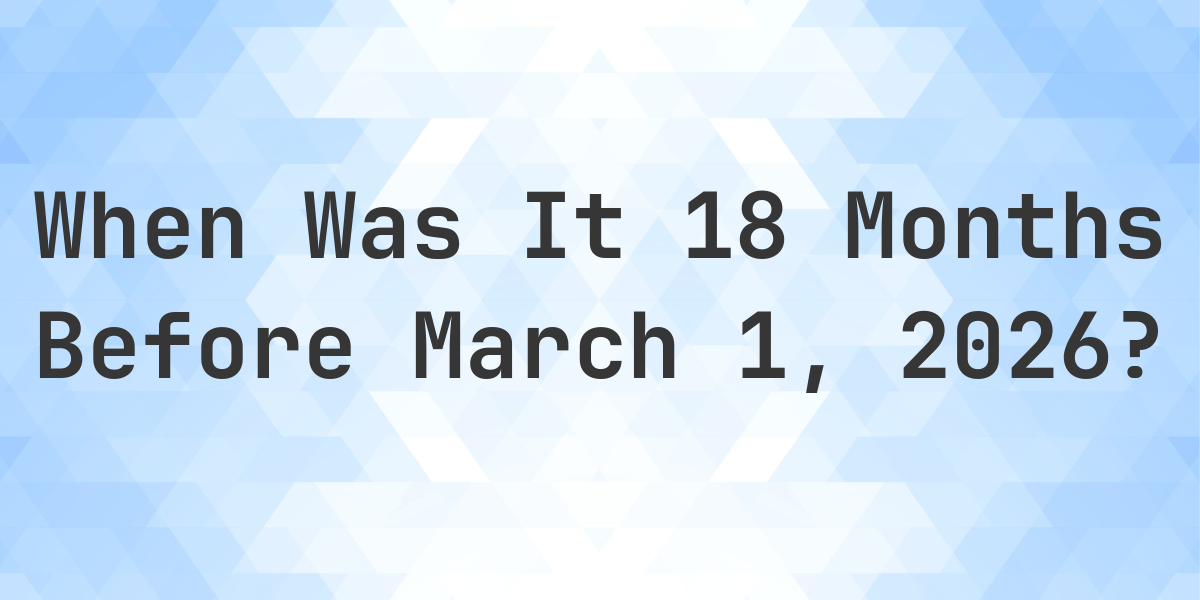 What Day Was It 18 Months Before March 1, 2026? - Calculatio