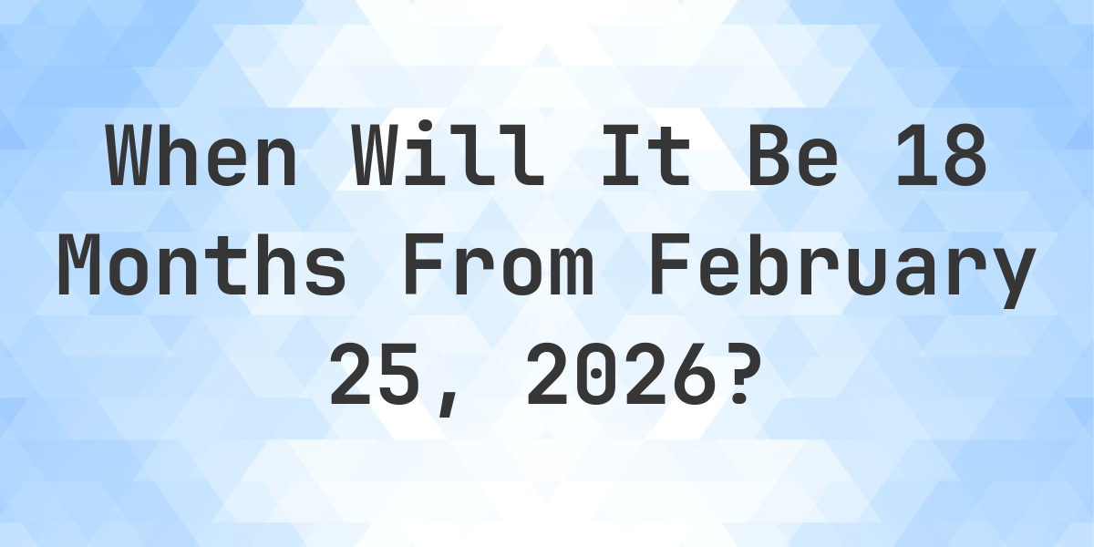 What is 18 Months From February 25, 2026? - Calculatio