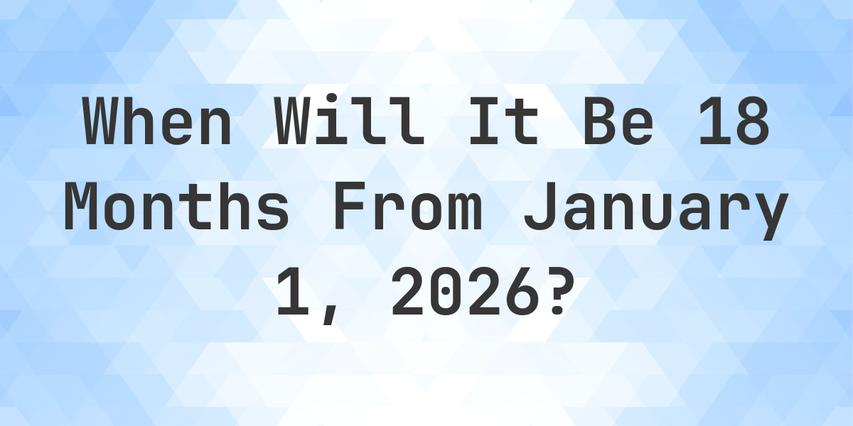 What is 18 Months From January 1, 2026? - Calculatio