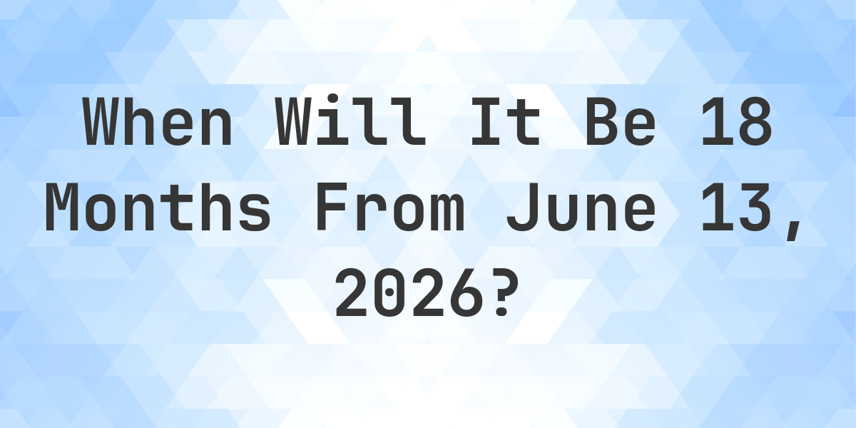 What is 18 Months From June 13, 2026? - Calculatio