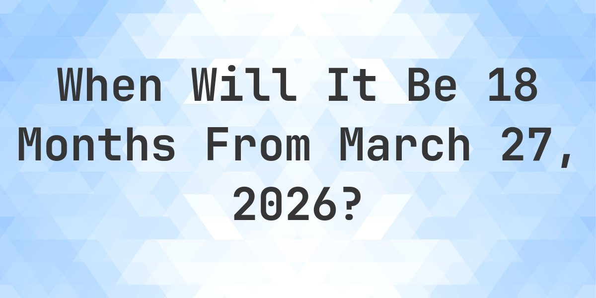 What is 18 Months From March 27, 2026? - Calculatio