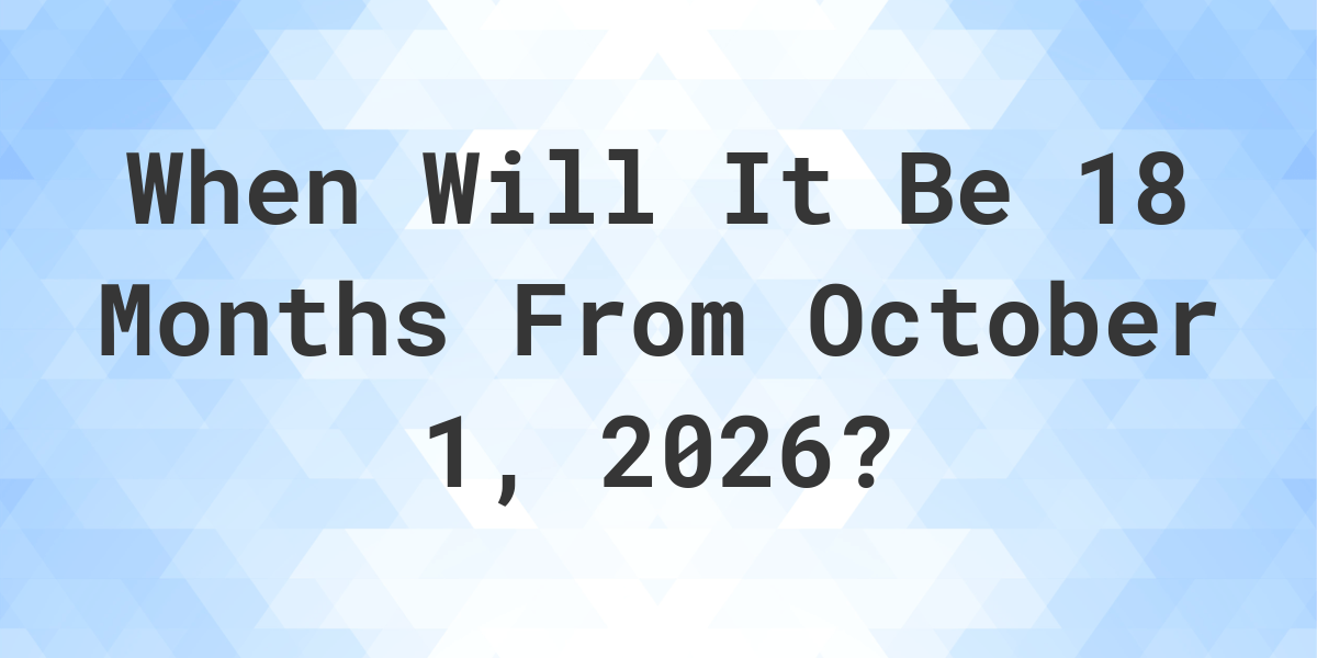 What is 18 Months From October 1, 2025? - Calculatio