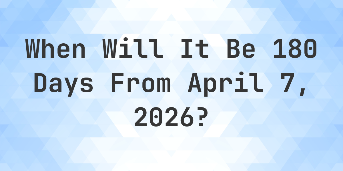 What is 180 Days From April 7, 2026? - Calculatio
