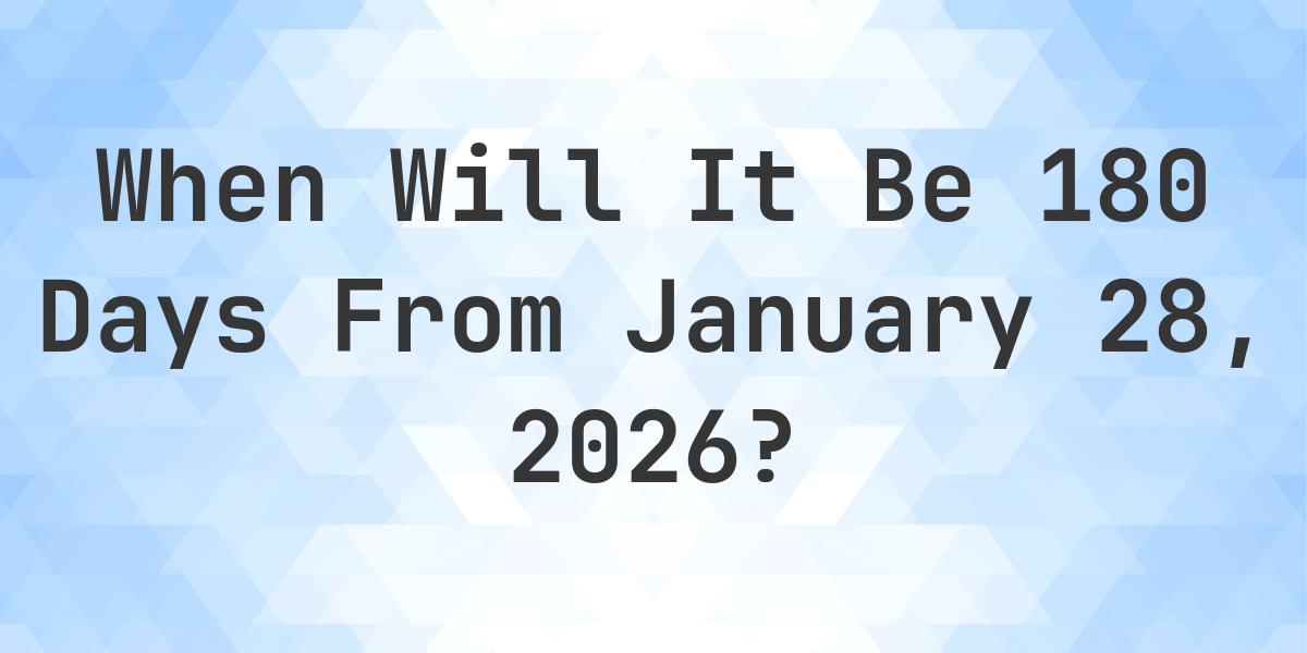 What is 180 Days From January 28, 2026? - Calculatio