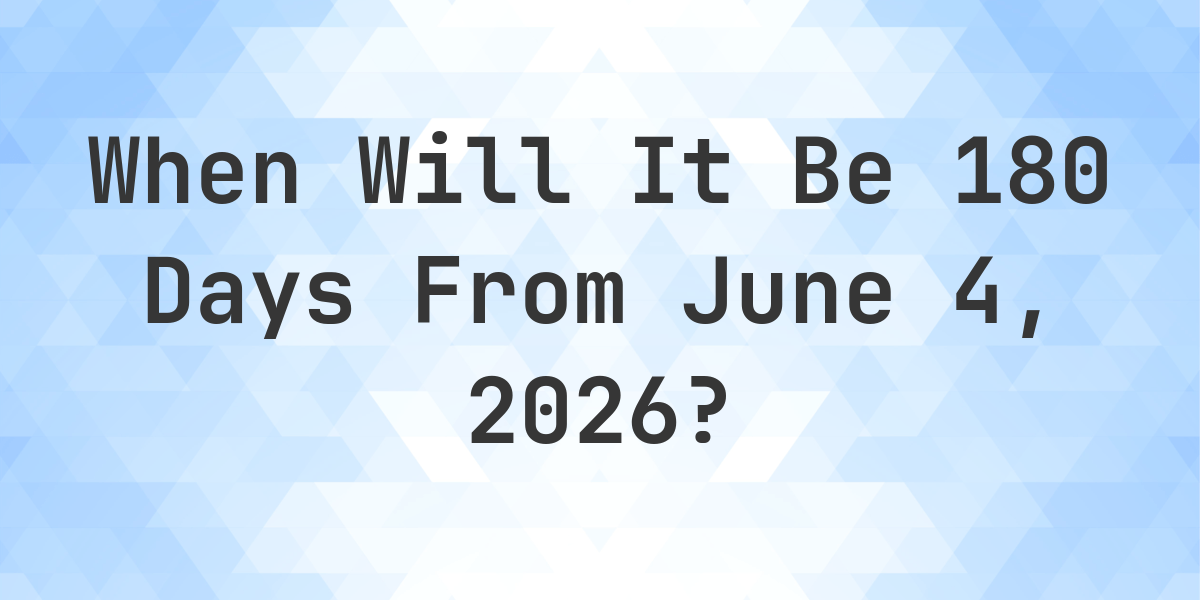 What is 180 Days From June 4, 2026? - Calculatio