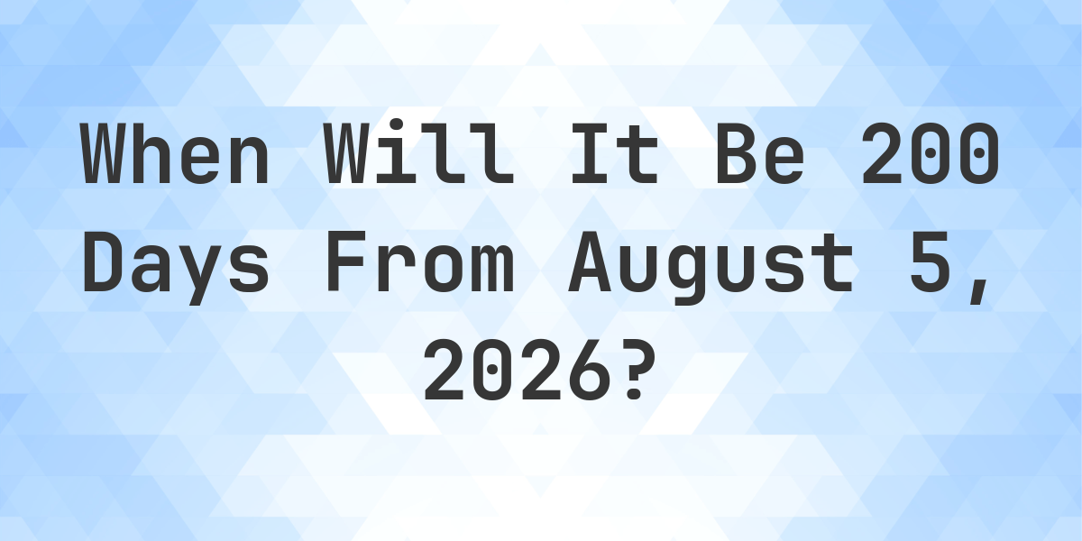 What is 200 Days From August 5, 2026? - Calculatio