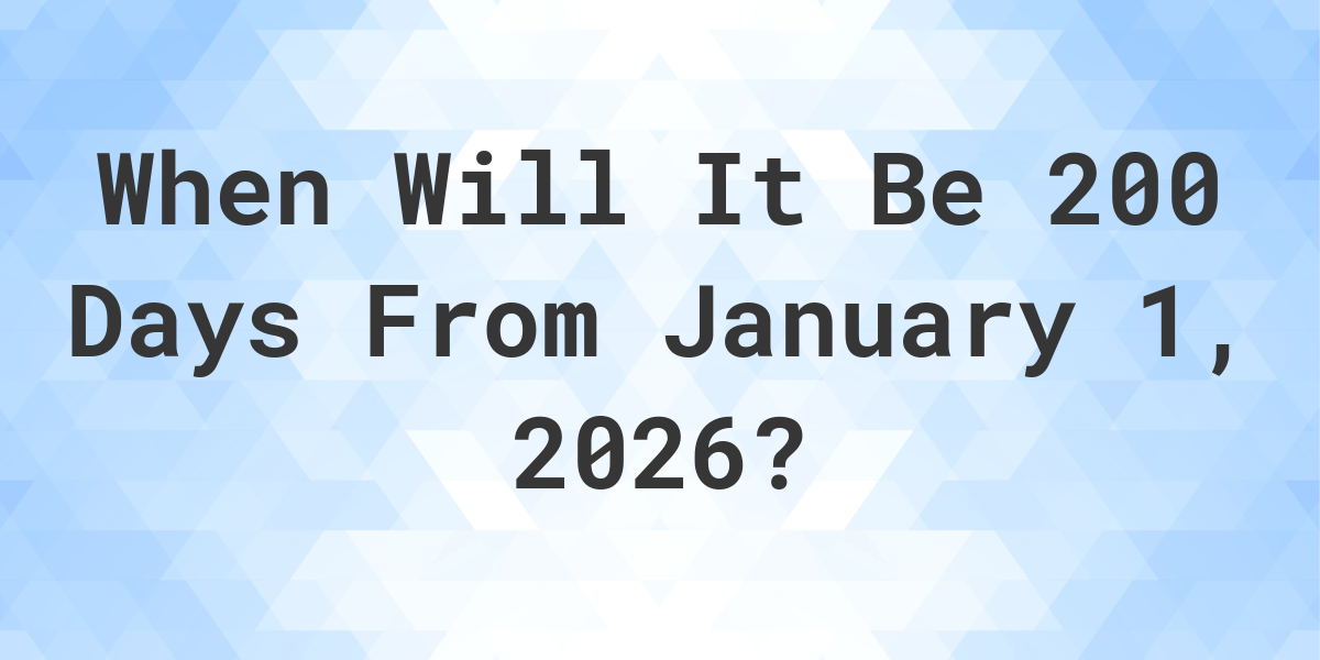 What Day Was It 200 Days From January 1, 2025? - Calculatio