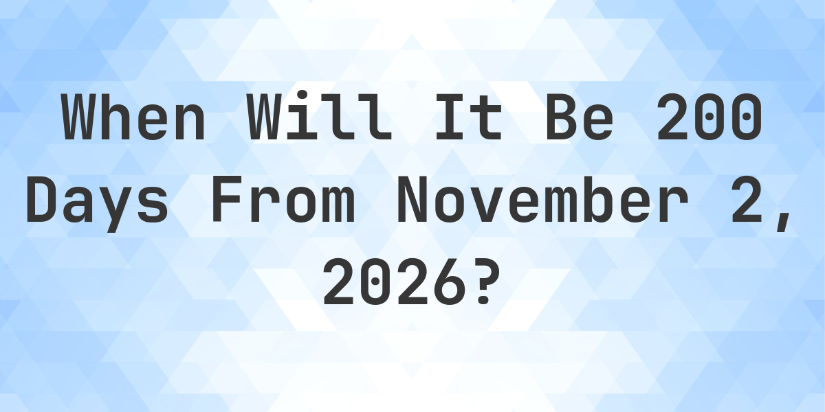 What is 200 Days From November 2, 2026? - Calculatio