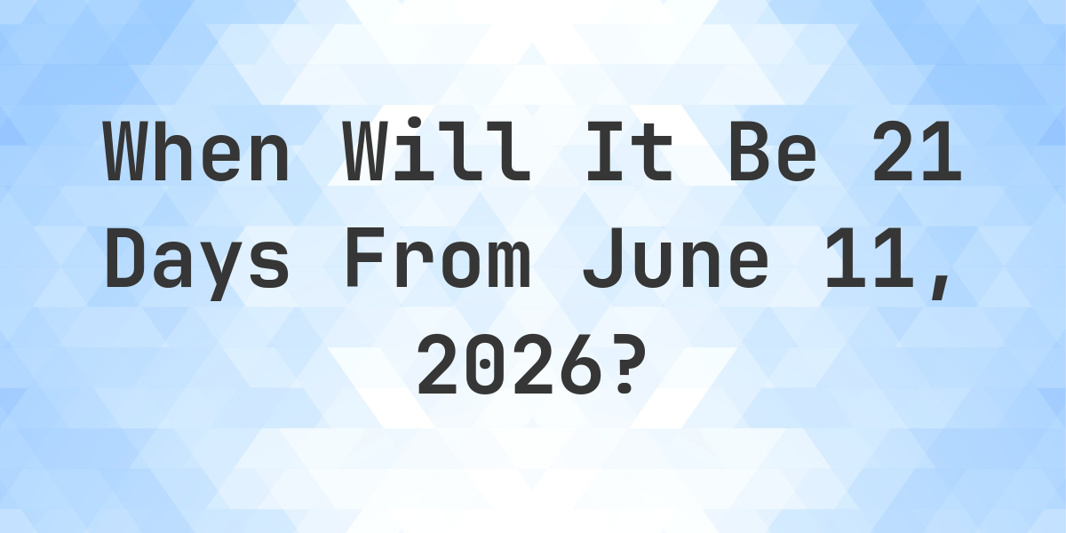 What is 21 Days From June 11, 2026? - Calculatio