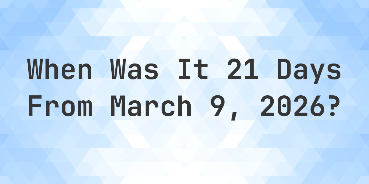 What Day Was It 21 Days From March 9, 2026? - Calculatio