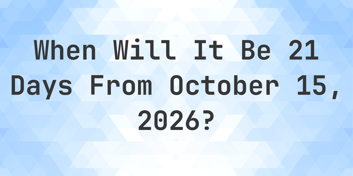 What is 21 Days From October 15, 2026? - Calculatio