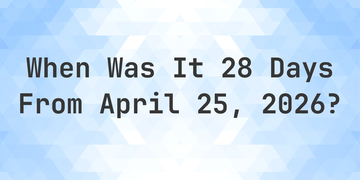 What is 28 Days From April 25, 2026? - Calculatio