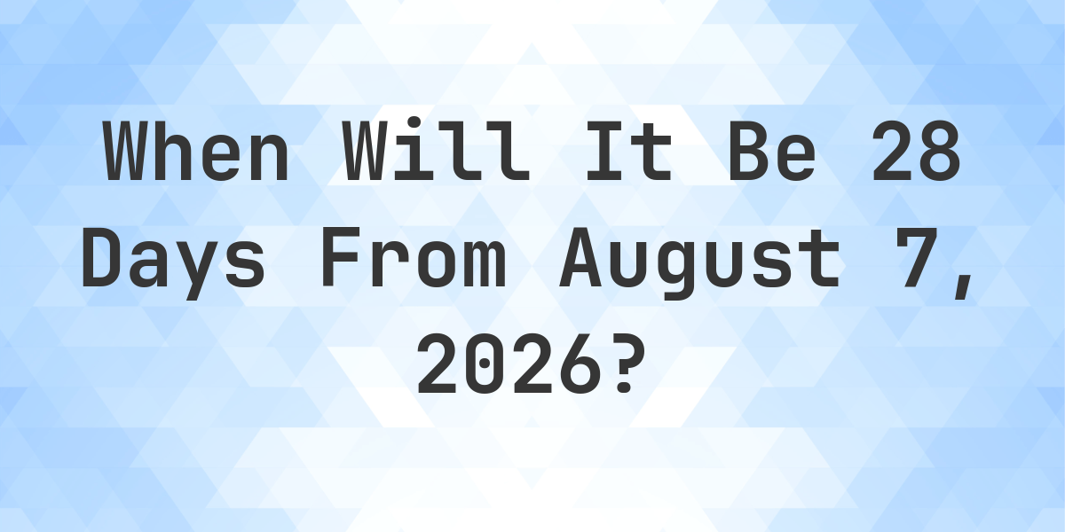 What is 28 Days From August 7, 2026? - Calculatio