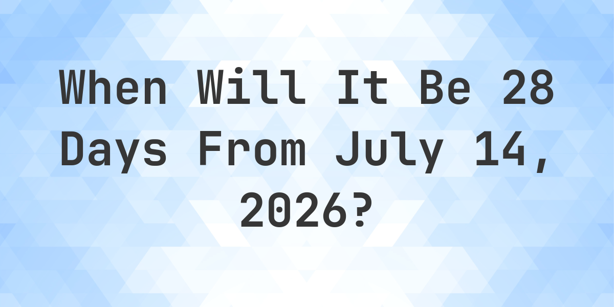 What is 28 Days From July 14, 2026? - Calculatio