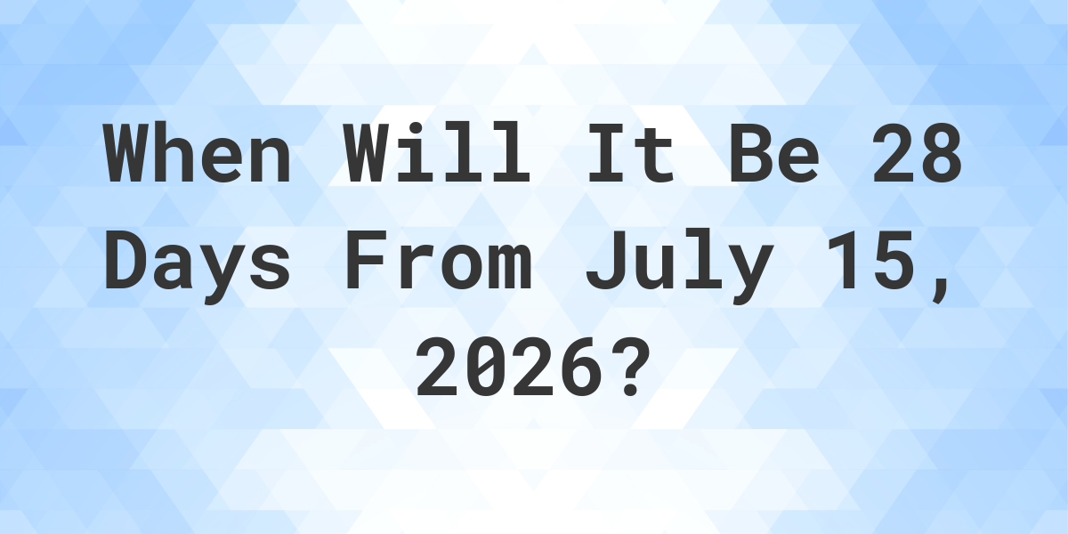 What is 28 Days From July 15, 2026? - Calculatio