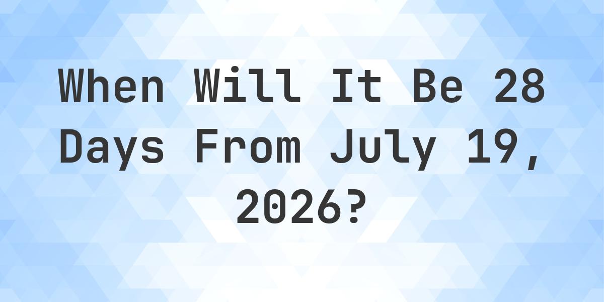What is 28 Days From July 19, 2026? - Calculatio