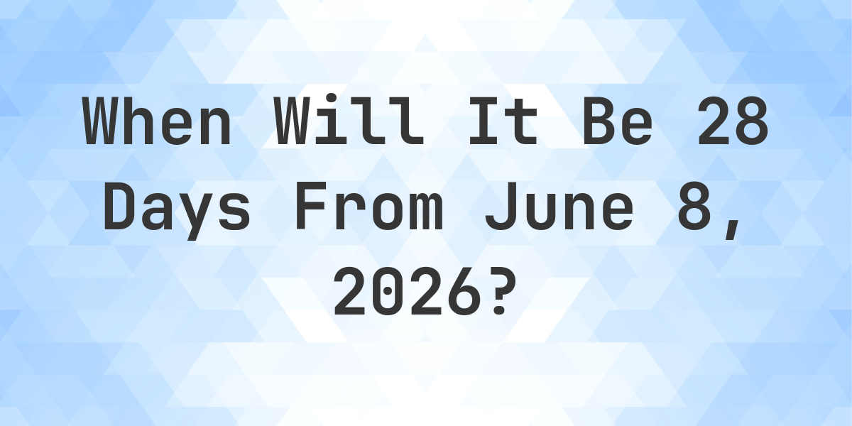 What is 28 Days From June 8, 2026? - Calculatio