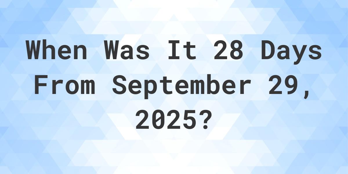 What Day Was It 28 Days From September 29, 2025? - Calculatio