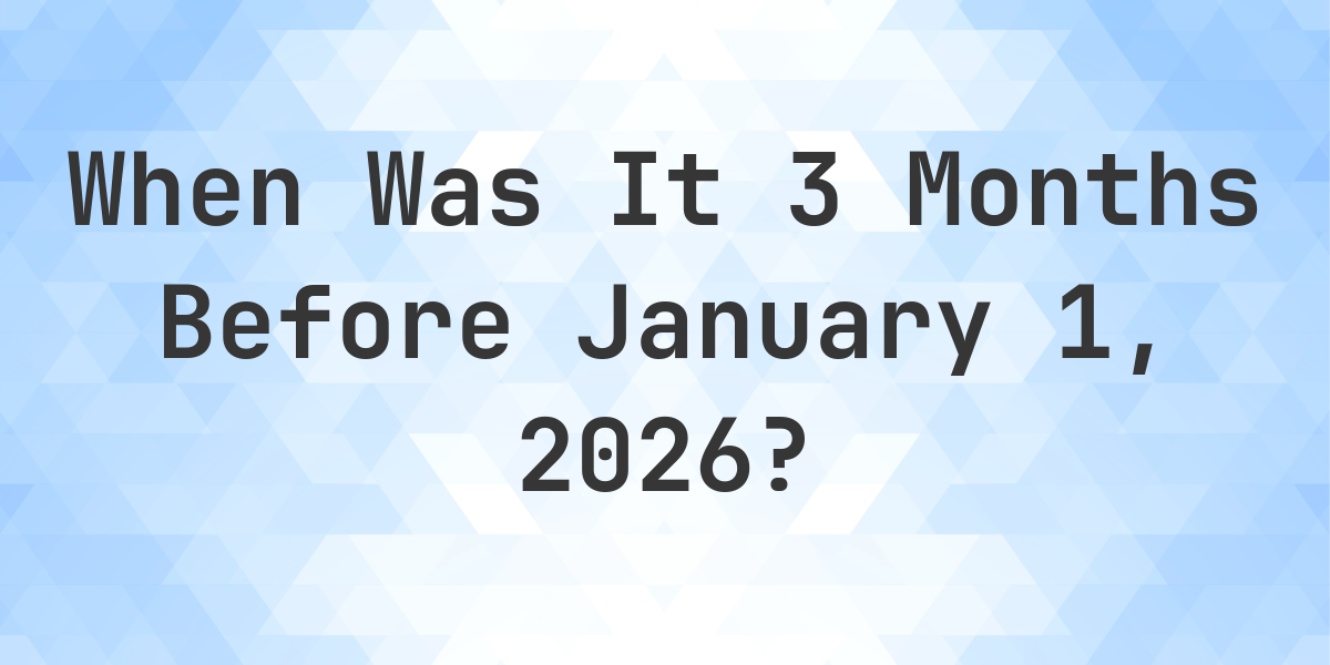 What Day Was It 3 Months Before January 1, 2026? - Calculatio
