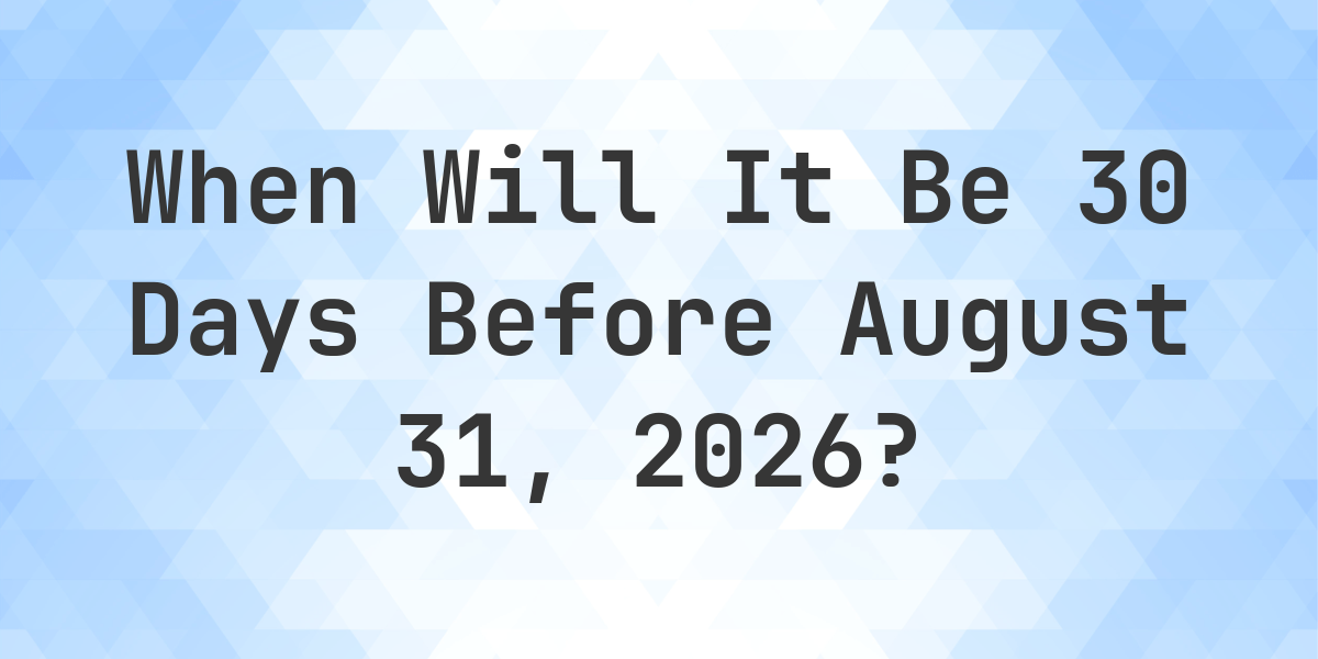 What is 30 Days Before August 31, 2026? - Calculatio