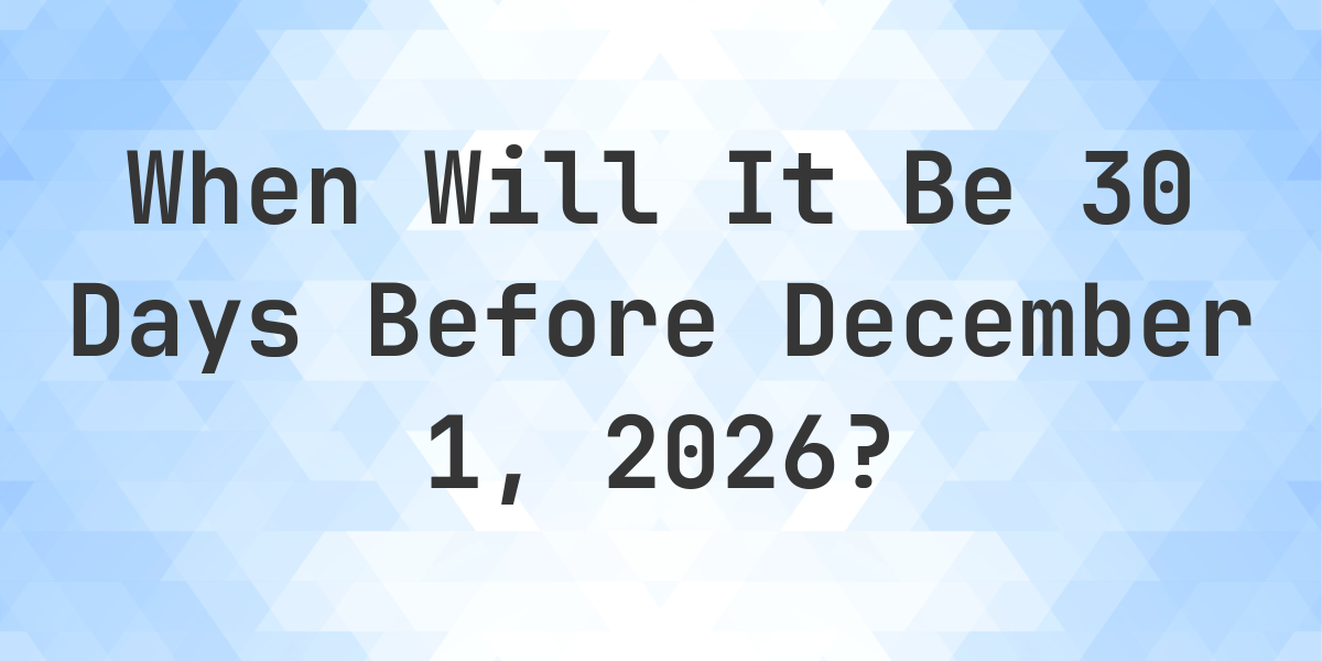 What is 30 Days Before December 1, 2026? - Calculatio