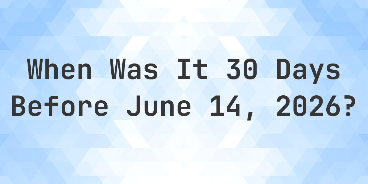 What Day Was It 30 Days Before June 14, 2026? - Calculatio