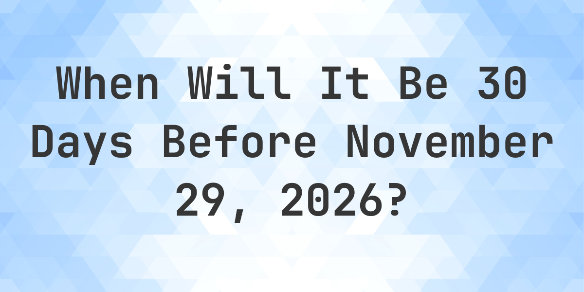 What is 30 Days Before November 29, 2026? - Calculatio