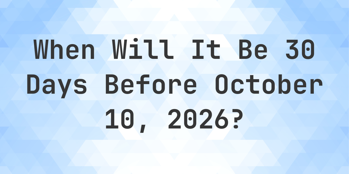 What is 30 Days Before October 10, 2026? - Calculatio