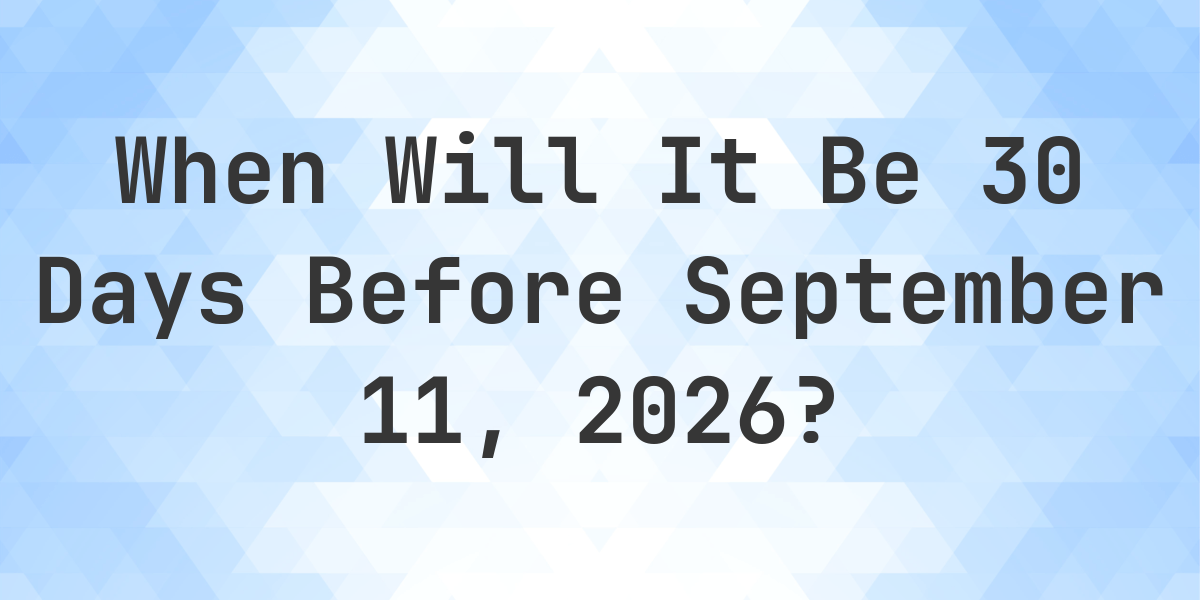 What is 30 Days Before September 11, 2026? - Calculatio