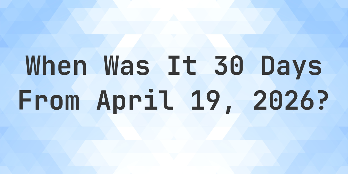 What is 30 Days From April 19, 2026? - Calculatio
