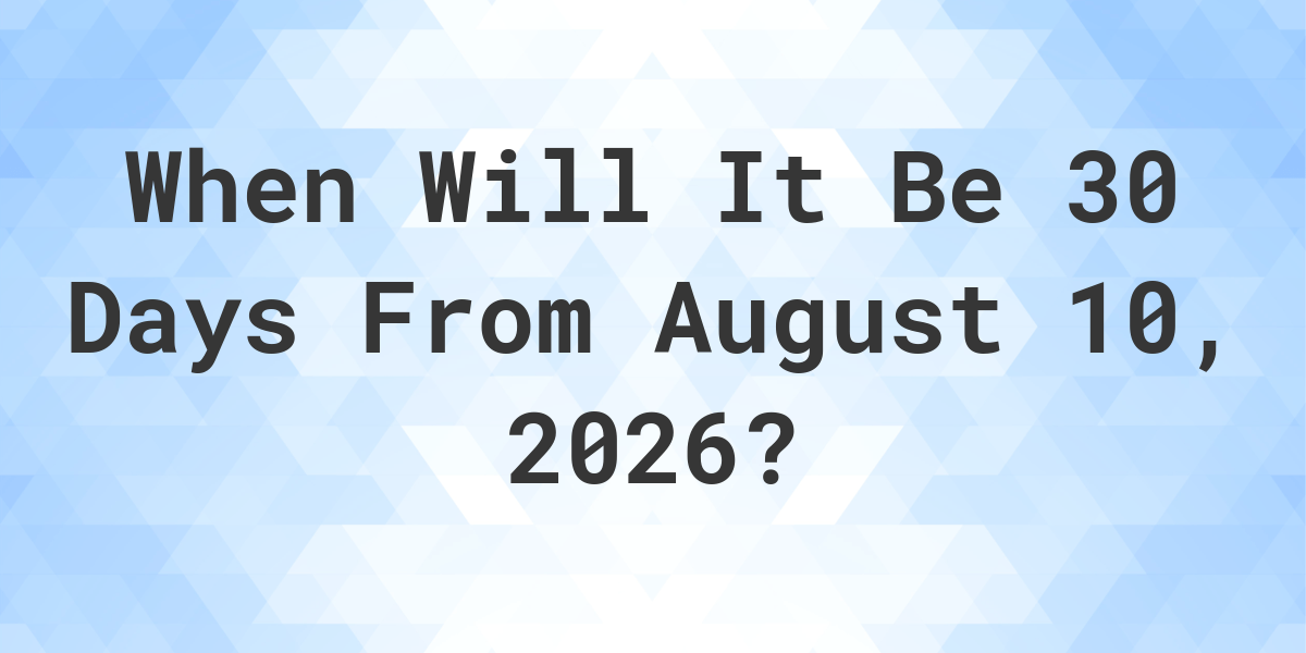What Day Was It 30 Days From August 10, 2025? - Calculatio