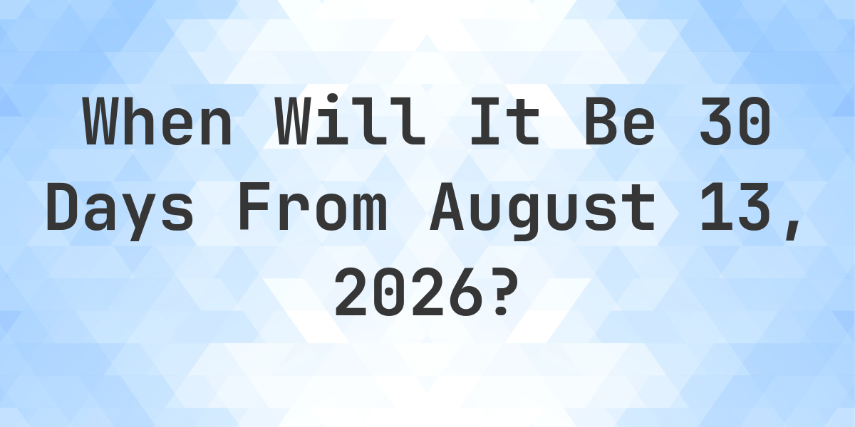 What is 30 Days From August 13, 2026? - Calculatio