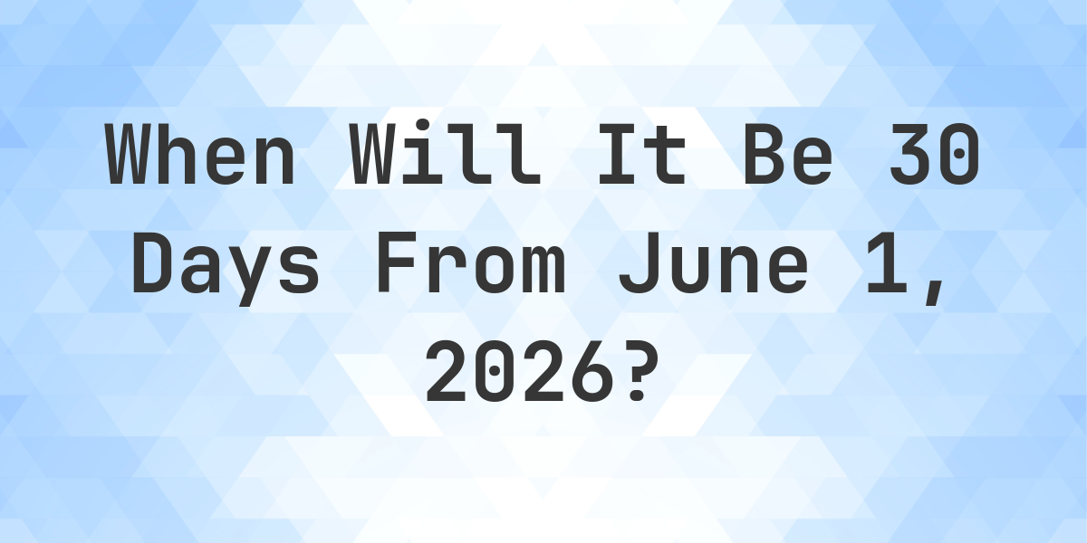 What is 30 Days From June 1, 2026? - Calculatio