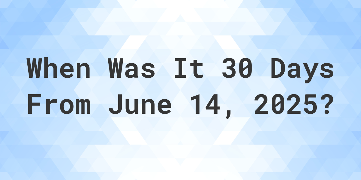 What Day Was It 30 Days From June 14, 2025? - Calculatio