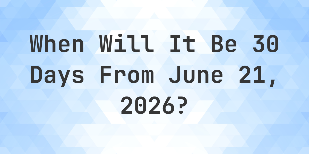 What is 30 Days From June 21, 2026? - Calculatio