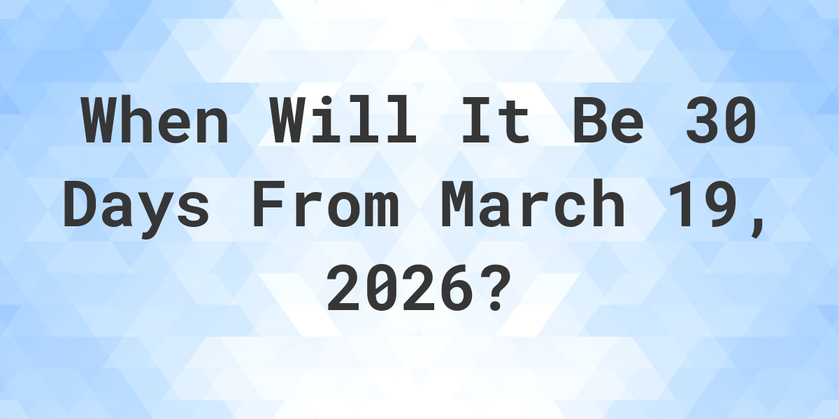 What is 30 Days From March 19, 2026? - Calculatio
