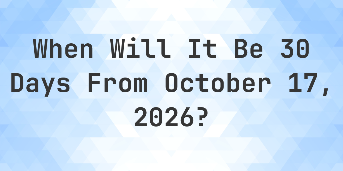 What is 30 Days From October 17, 2026? - Calculatio