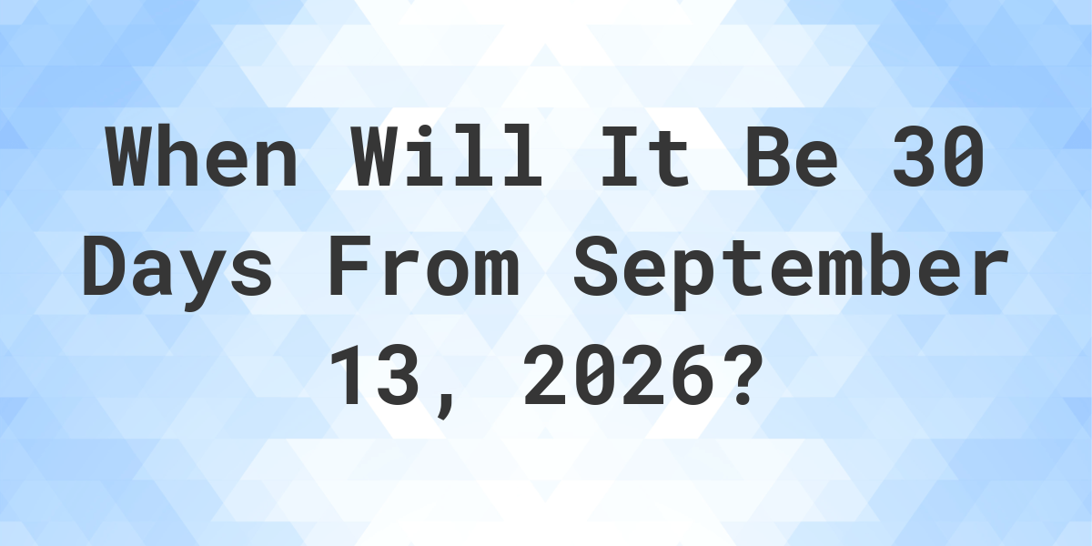 What Day Was It 30 Days From September 13, 2025? - Calculatio