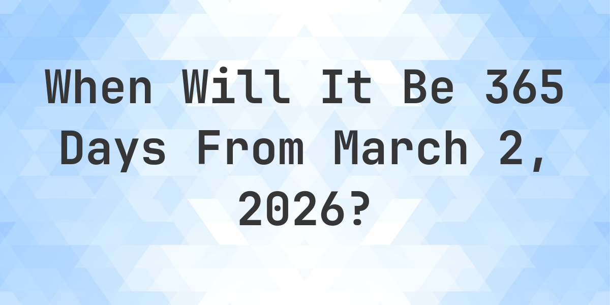 What is 365 Days From March 2, 2026? - Calculatio