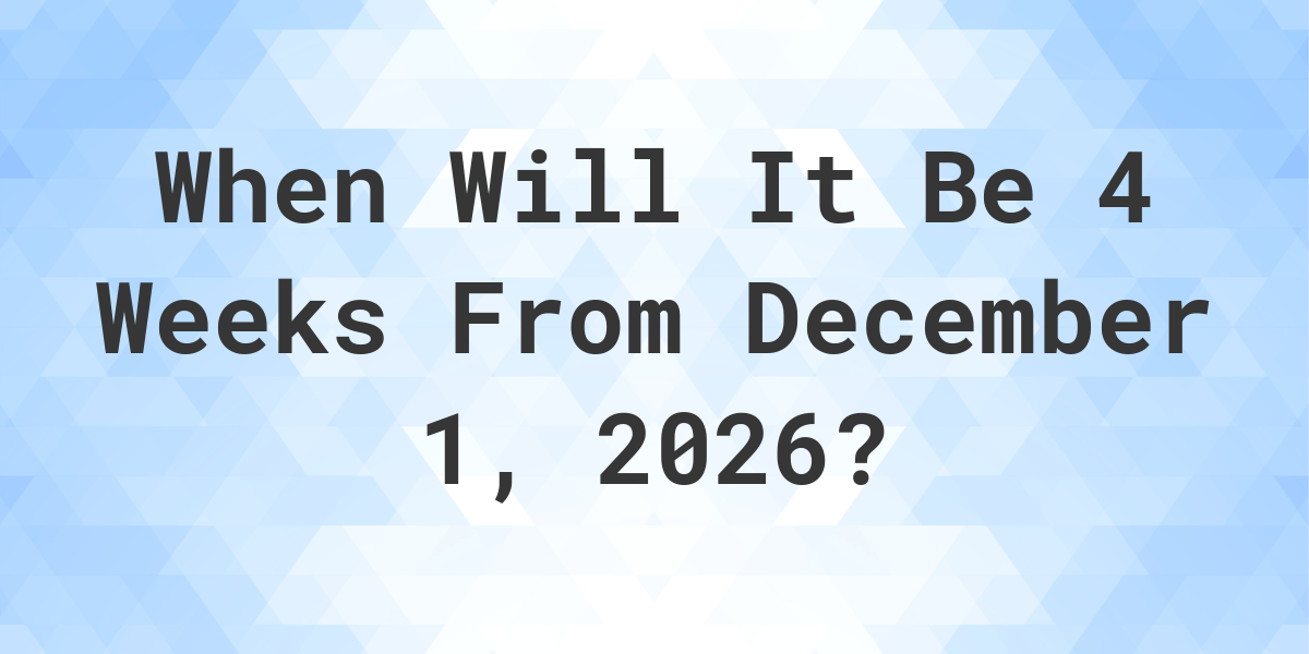 What is 4 Weeks From December 1, 2025? - Calculatio