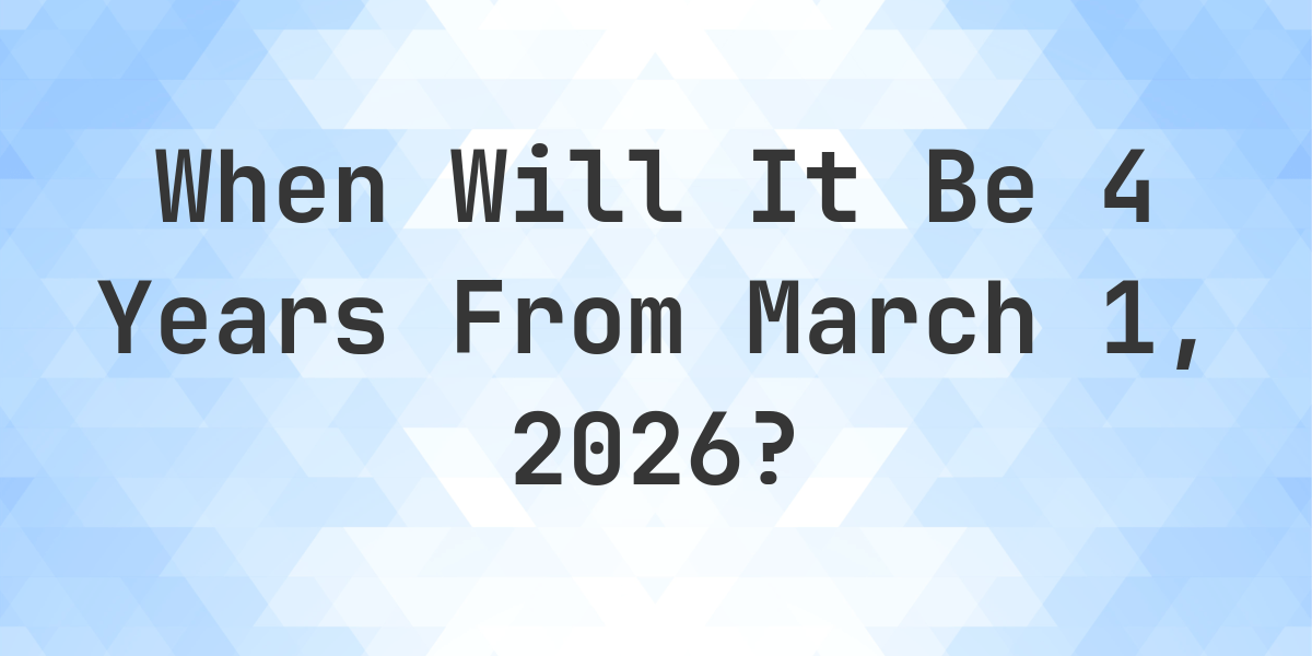What is 4 Years From March 1, 2026? - Calculatio