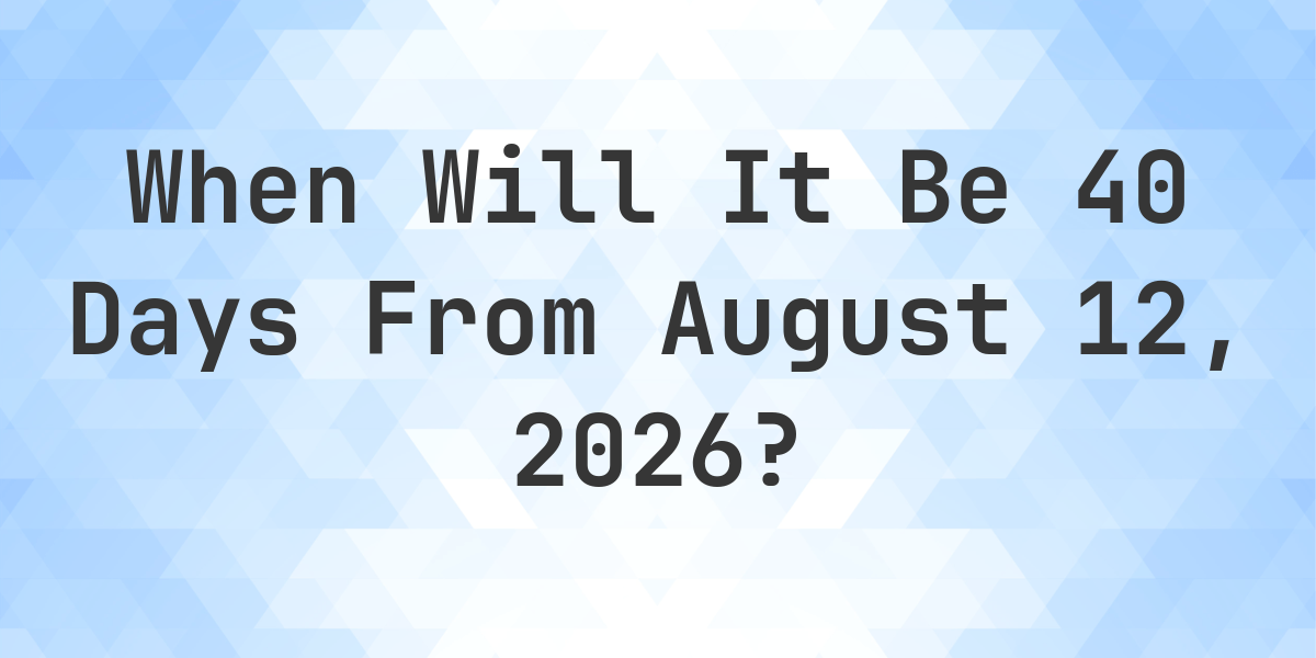 What is 40 Days From August 12, 2026? - Calculatio