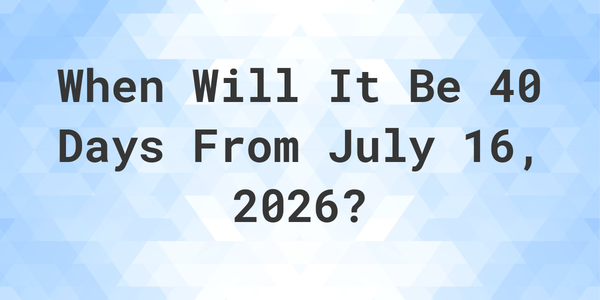 What is 40 Days From July 16, 2026? - Calculatio