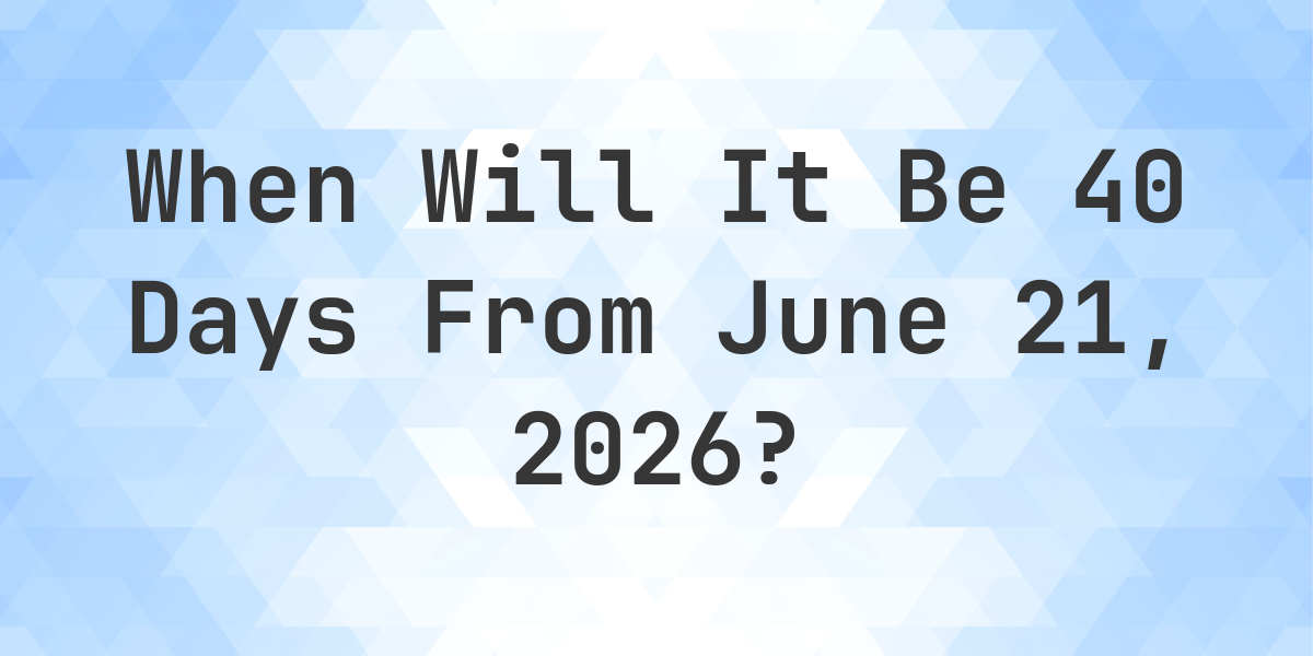 What is 40 Days From June 21, 2026? - Calculatio