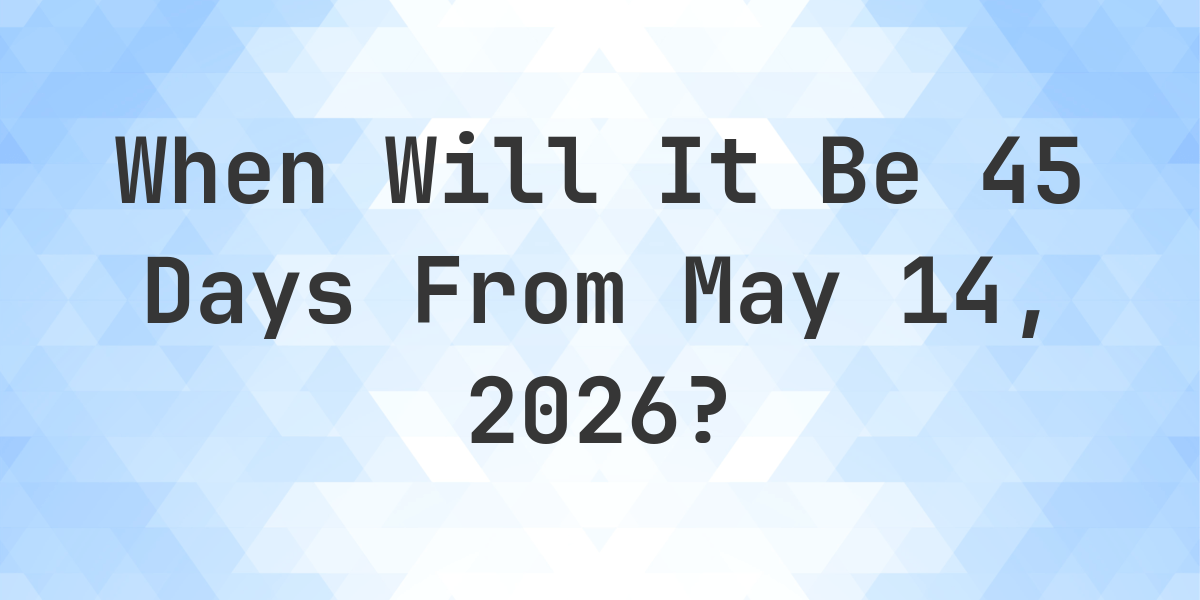 What is 45 Days From May 14, 2026? - Calculatio