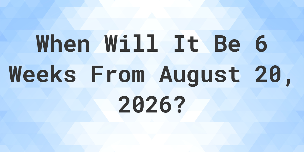 What Day Was It 6 Weeks From August 20, 2025? - Calculatio