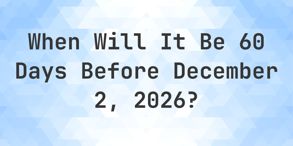 What is 60 Days Before December 2, 2026? - Calculatio