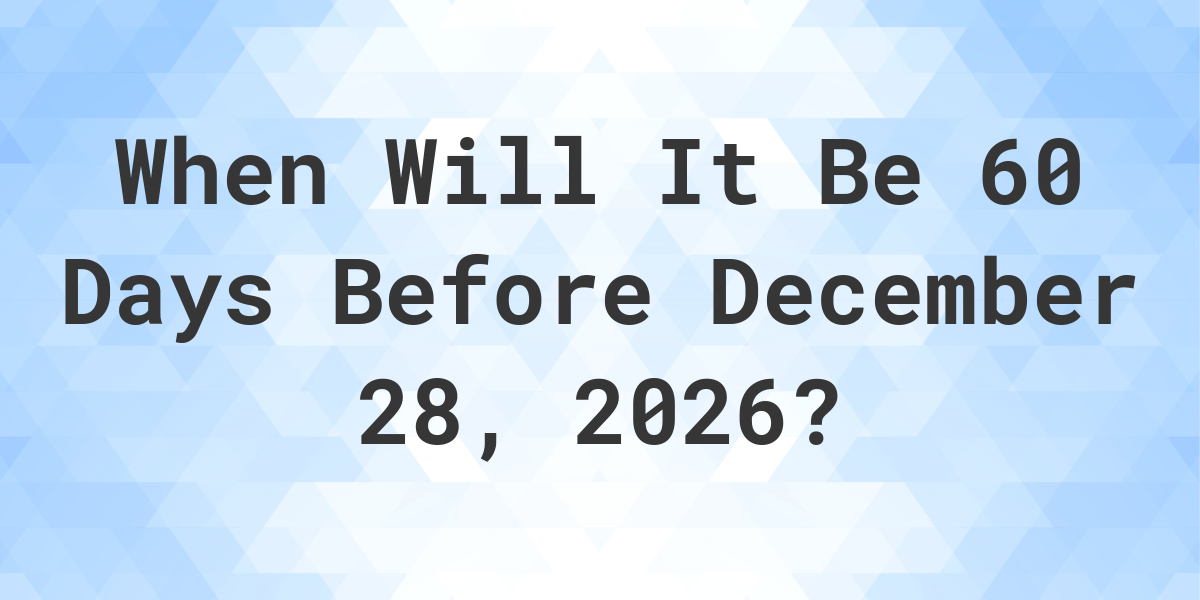 What Day Was It 60 Days Before December 28, 2025? - Calculatio