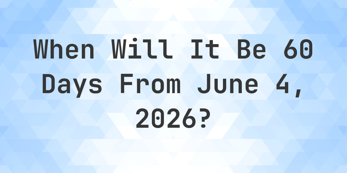 What is 60 Days From June 4, 2026? - Calculatio